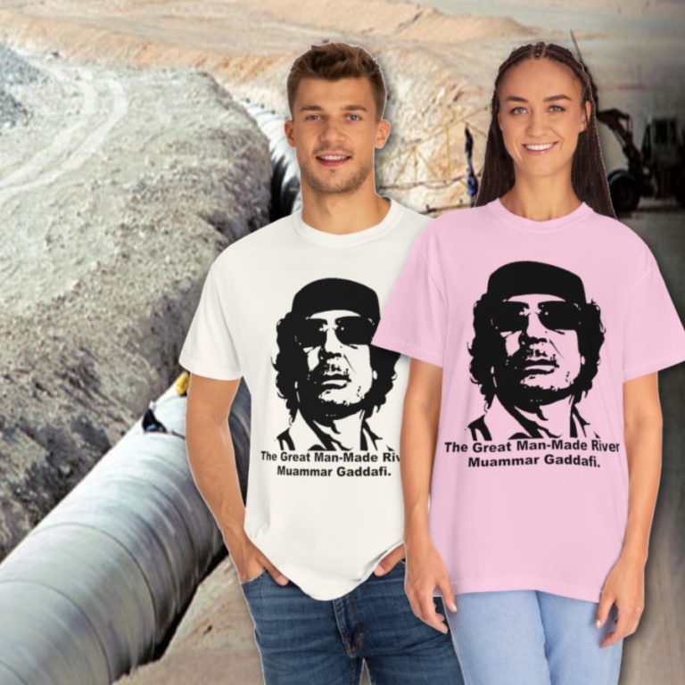 Unisex Garment-Dyed T-shirt. Muammar Gaddafi. The Great Man-Made River ...